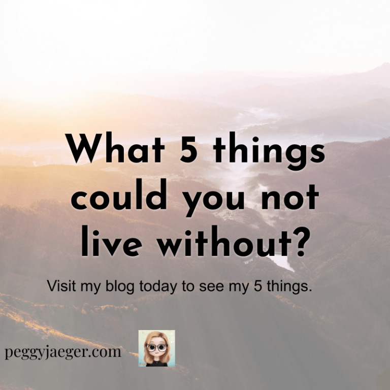 5 things I could not live without… | Peggy Jaeger, Author
